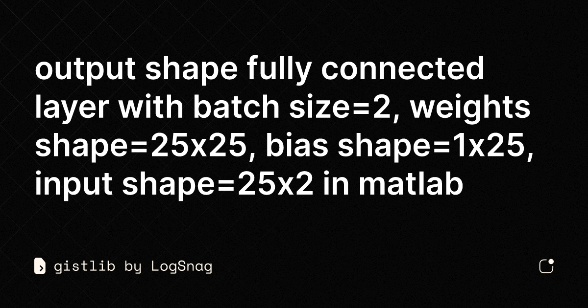 gistlib - output shape fully connected layer with batch size=2, weights ... gistlib - output shape fully connected layer with batch size=2, weights ...